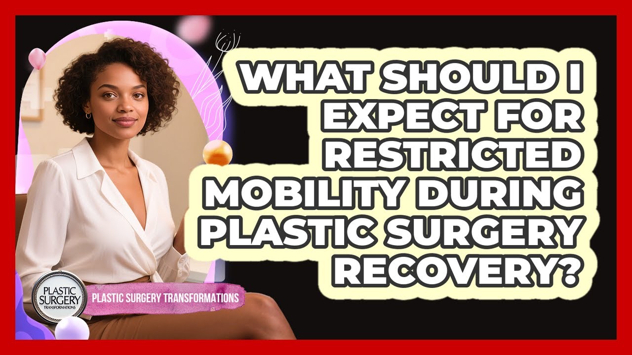 What Should I Expect For Restricted Mobility During Plastic Surgery ...