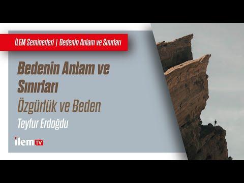İLEM Seminerleri | Bedenin Anlam ve Sınırları | Özgürlük ve Beden | Teyfur Erdoğdu