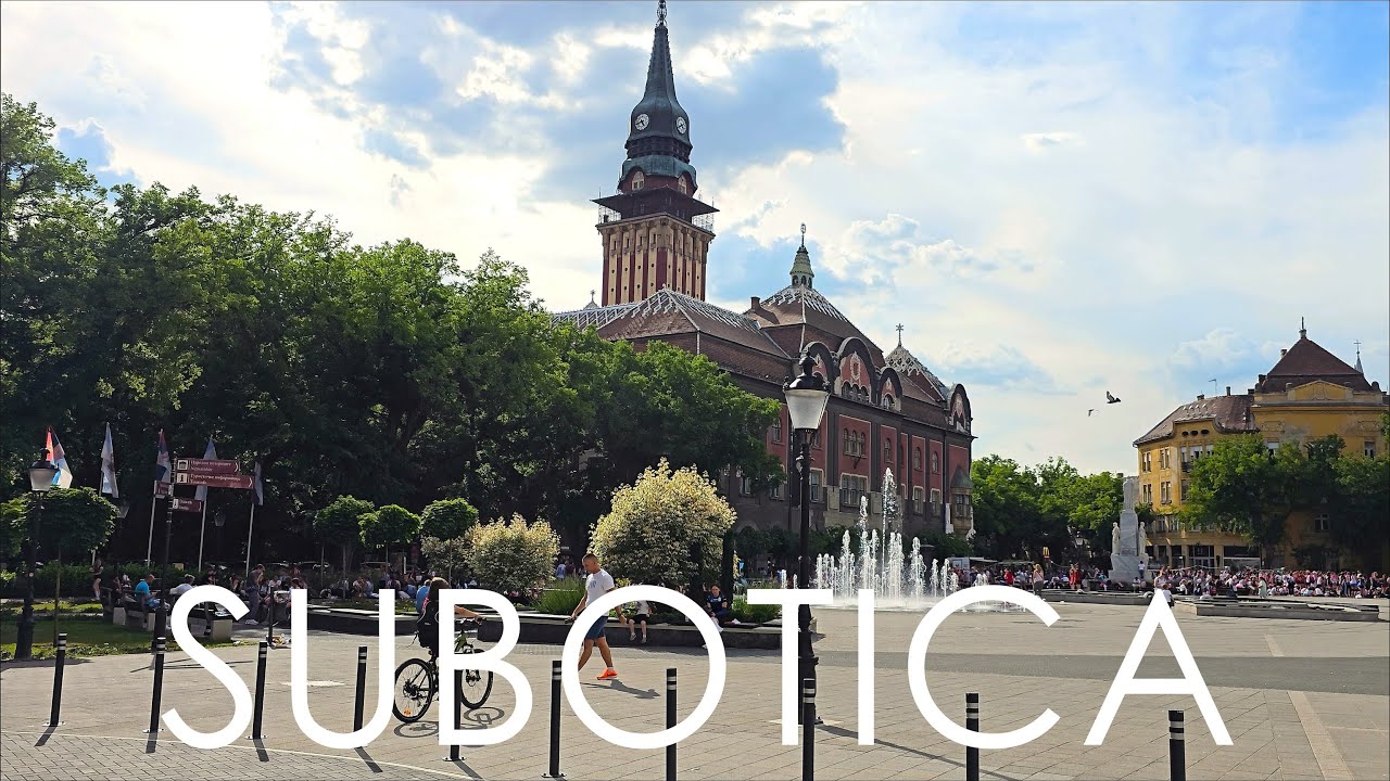 Subotica in 8K | Top 10 reasons to visit Serbia's northernmost city ...