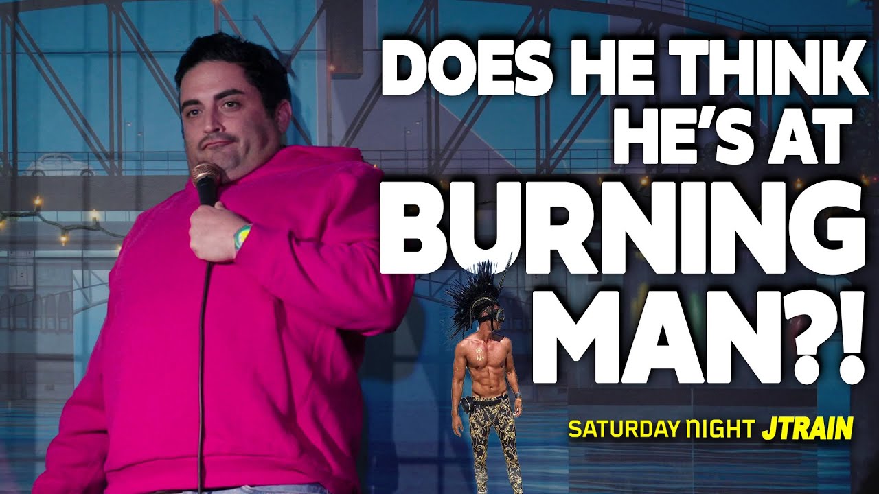 Burning Man or Live Comedy Show ! - SATURDAY NIGHT JTRAIN - Stand Up ...