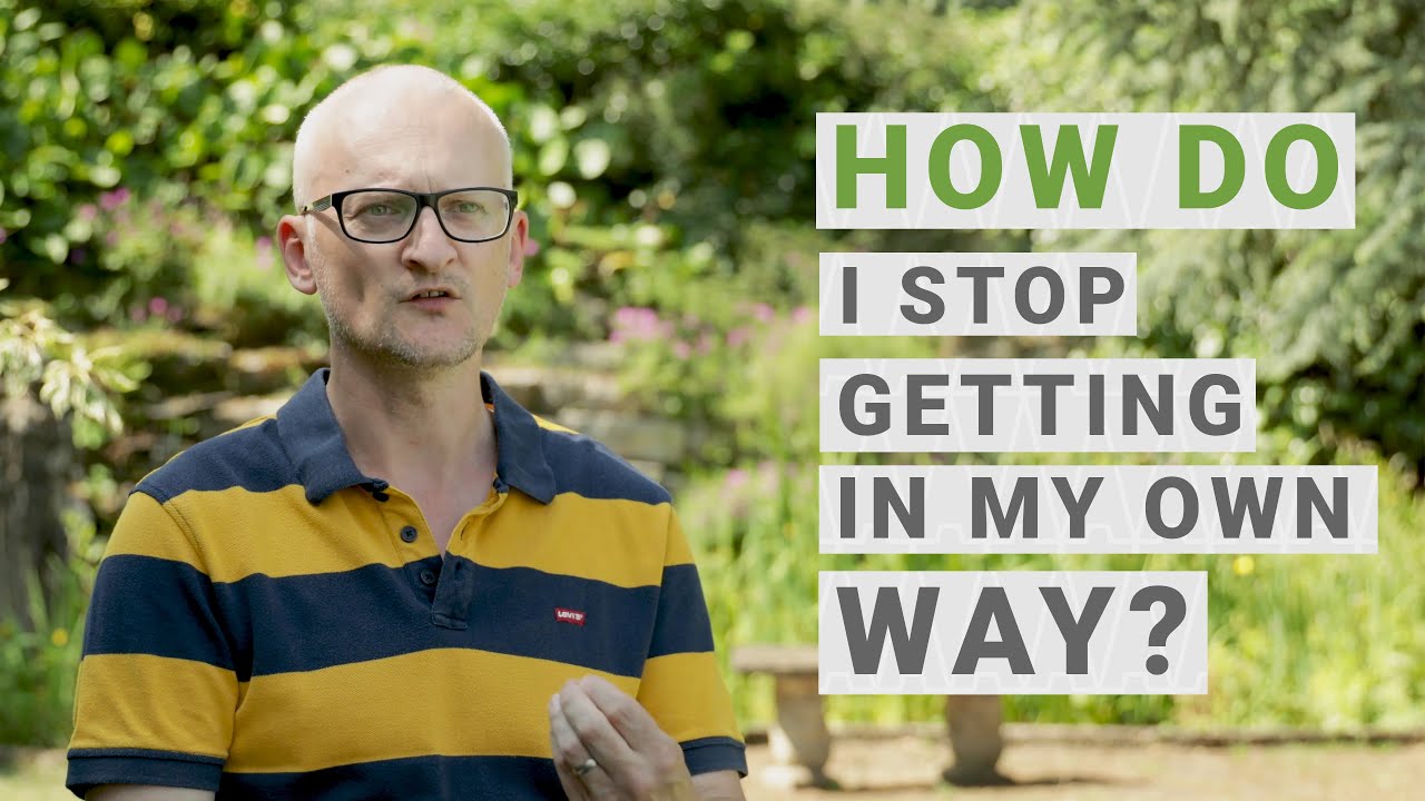How Do I Stop Getting In My Own Way? - YouTube