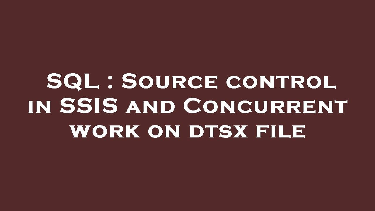 Sql Source Control In Ssis And Concurrent Work On Dtsx File Youtube 7930