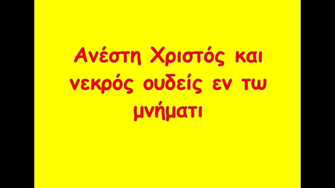 ΑΝΕΣΤΗ ΧΡΙΣΤΟΣ ΚΑΙ ΝΕΚΡΟΣ ΟΥΔΕΙΣ ΕΝ ΤΩ ΜΝΗΜΑΤΙ - YouTube