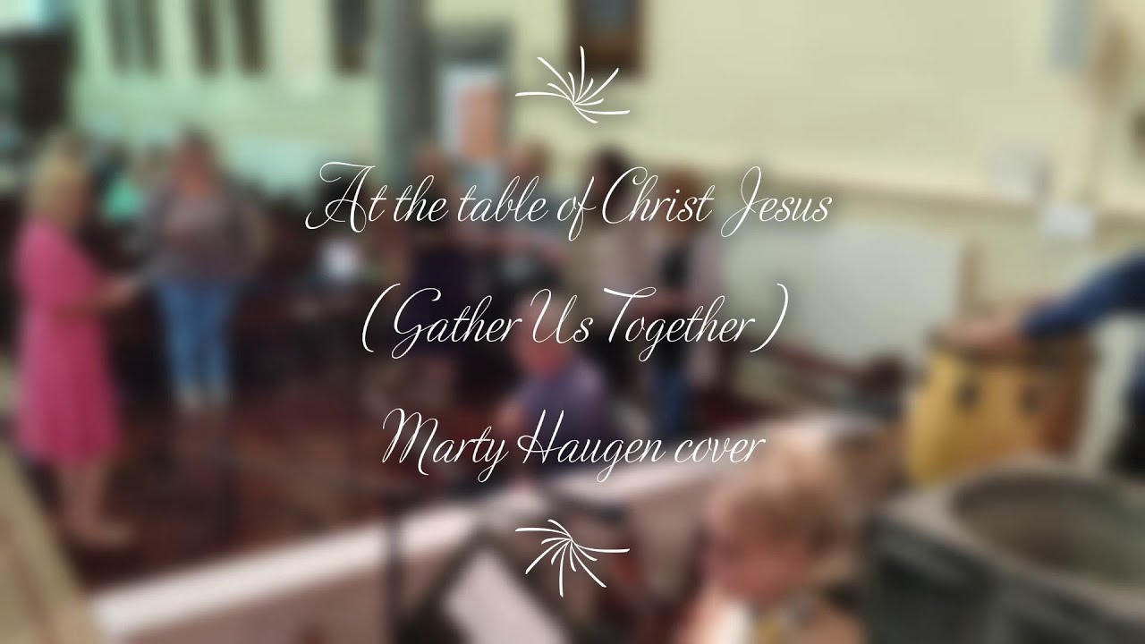 At the table of Christ Jesus. Gather us together. - YouTube