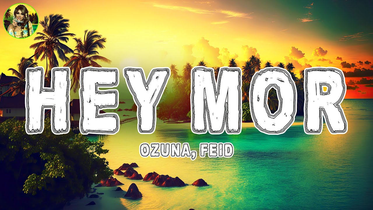 Hey Mor - Ozuna, Feid (Letra/Lyrics) - Clásica Letra - YouTube