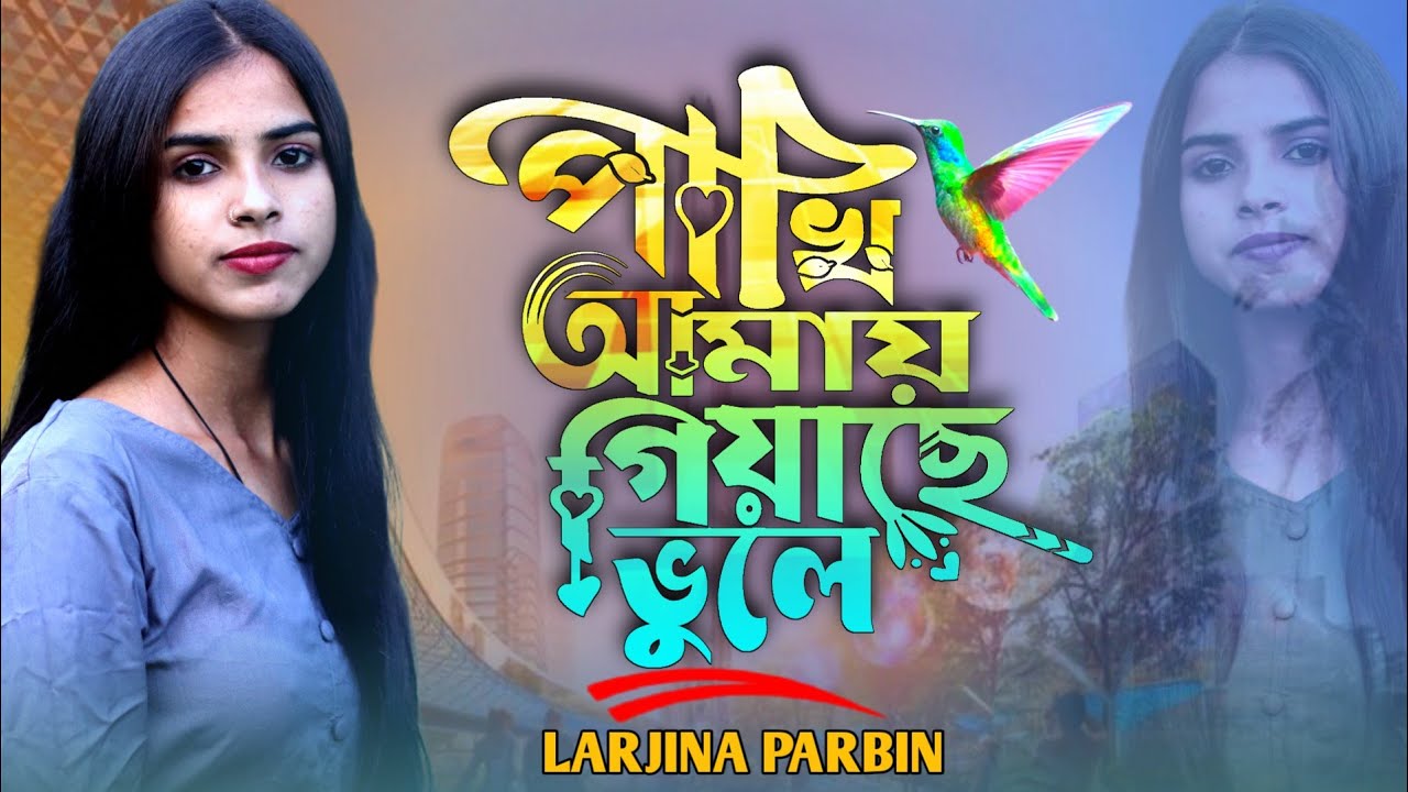 Pakhi Amay Giyache Bhule || Larjina Parbin || পাখী আমায় গিয়াছে ভুলে ...