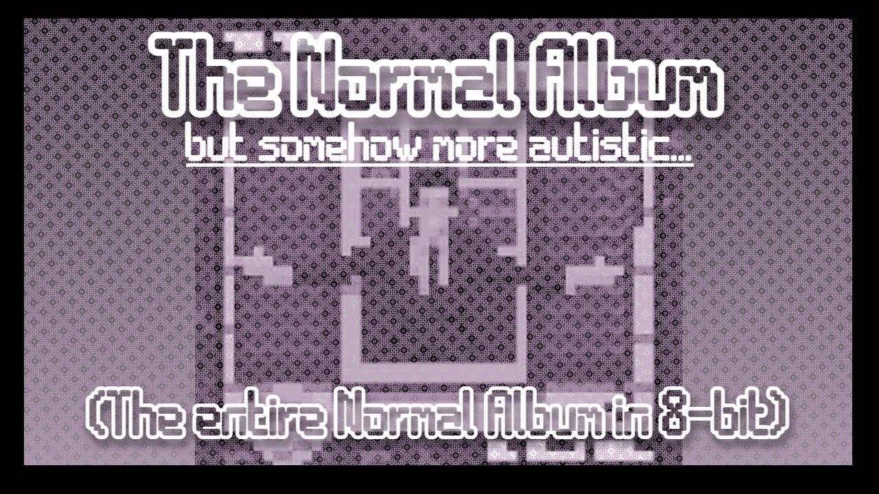 The Normal Album but somehow more neurodivergent - (The Normal Album ...