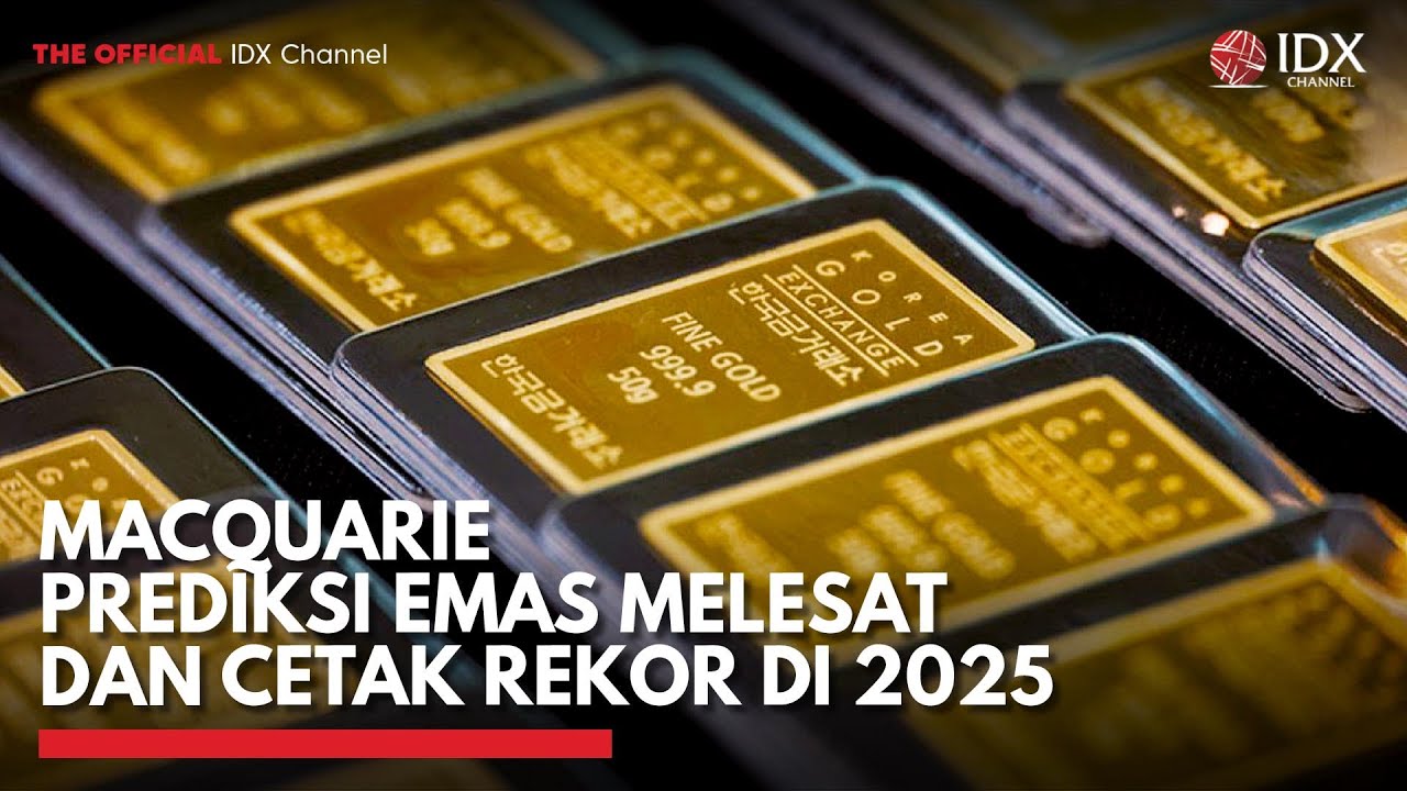 Macquarie Prediksi Emas Melesat dan Cetak Rekor di 2025 | IDX CHANNEL ...