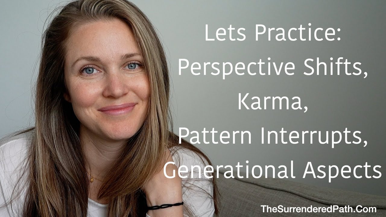 Lets Practice: Perspective Shifts, Karma, Pattern Interrupts ...