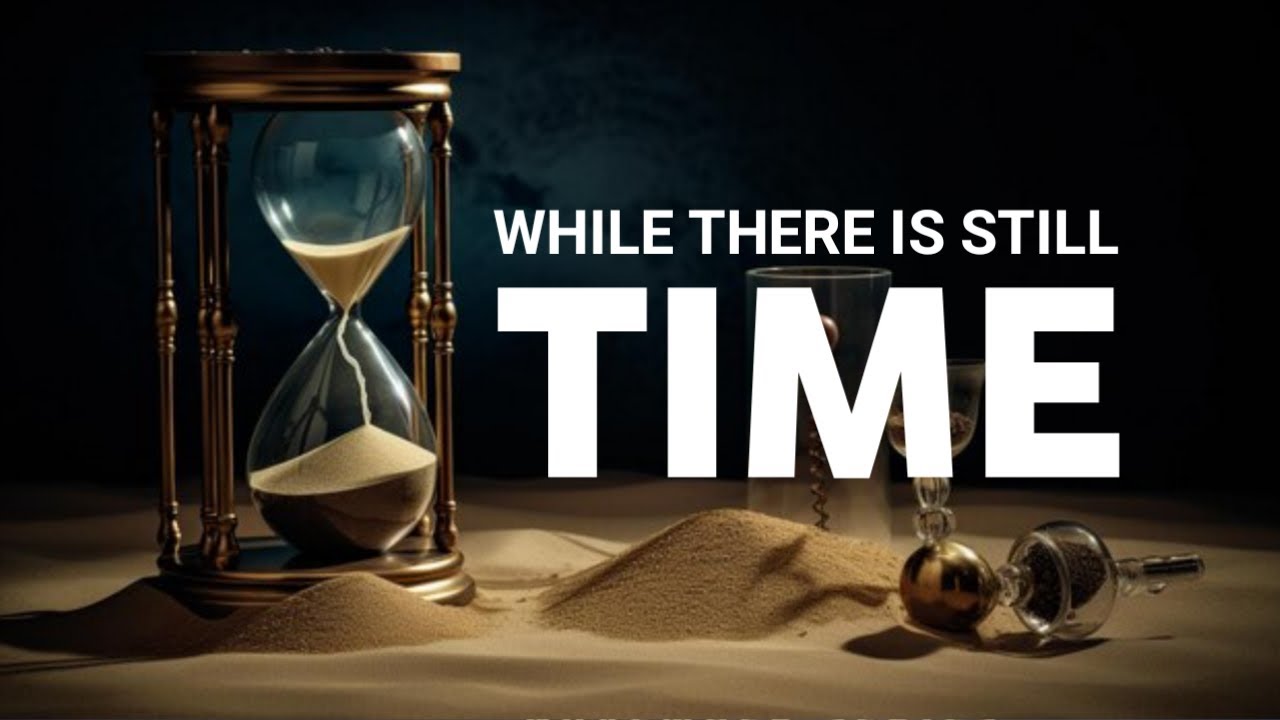 WHILE THERE IS STILL TIME - YouTube