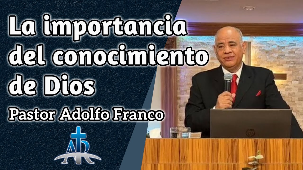 LA IMPORTANCIA DEL CONOCIMIENTO DE DIOS | Pastor Adolfo Franco | Abr. 9 ...