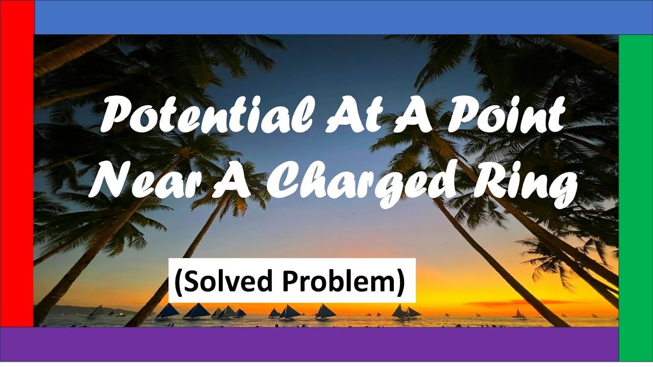 Potential At A Point Near A Charged Ring (Solved Problem) - YouTube