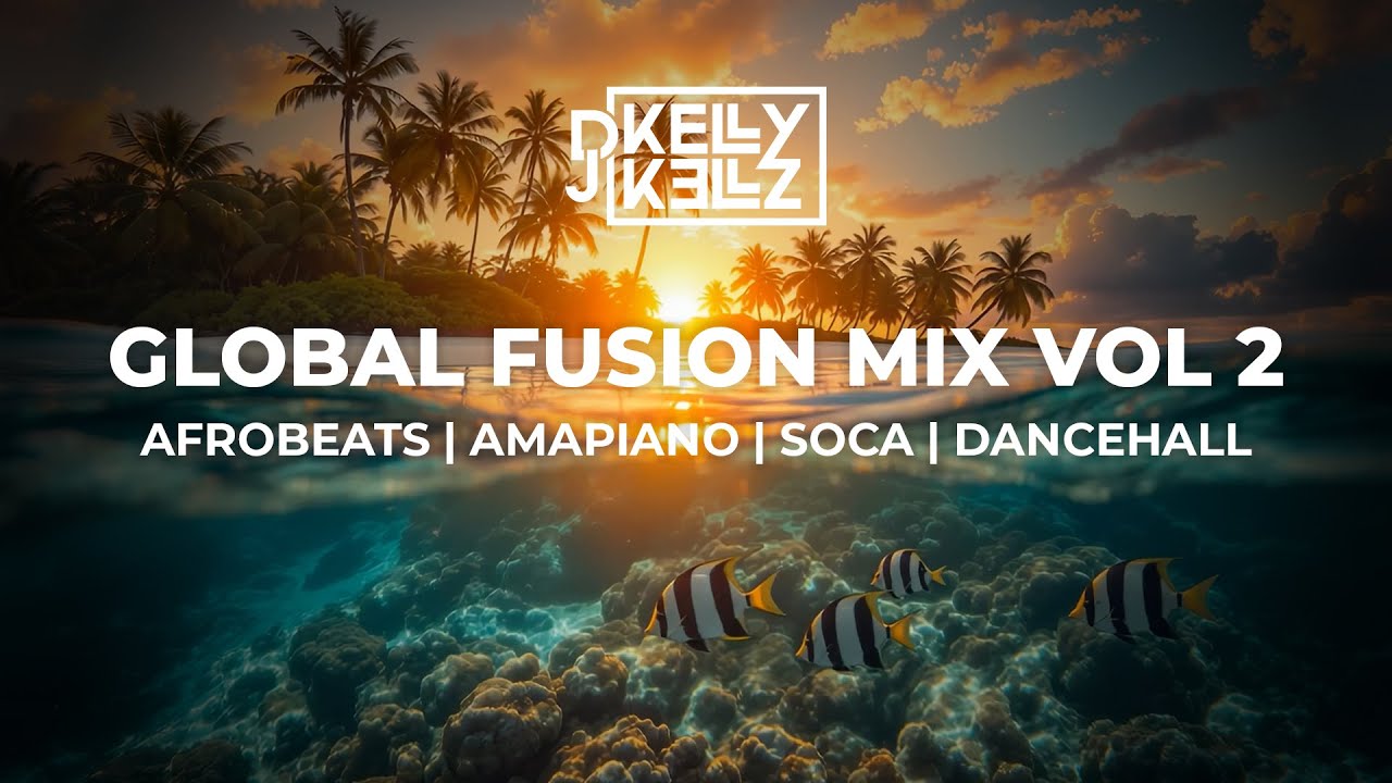 🌴 Global Fusion Mix Vol 2 | Afrobeats, Amapiano, Soca | DJ Kelly Kellz ...