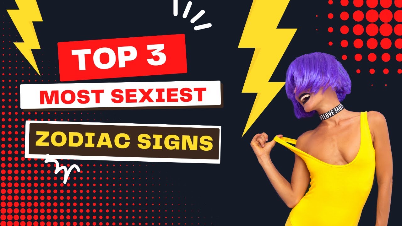 The Top 3 Sexiest Zodiac Signs Youtube