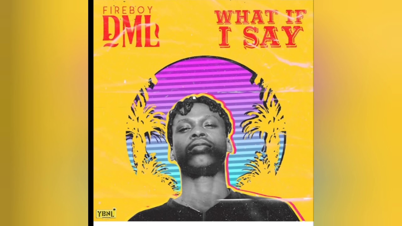 Fireboy DML _-_ What If I Say (Official Video) - YouTube