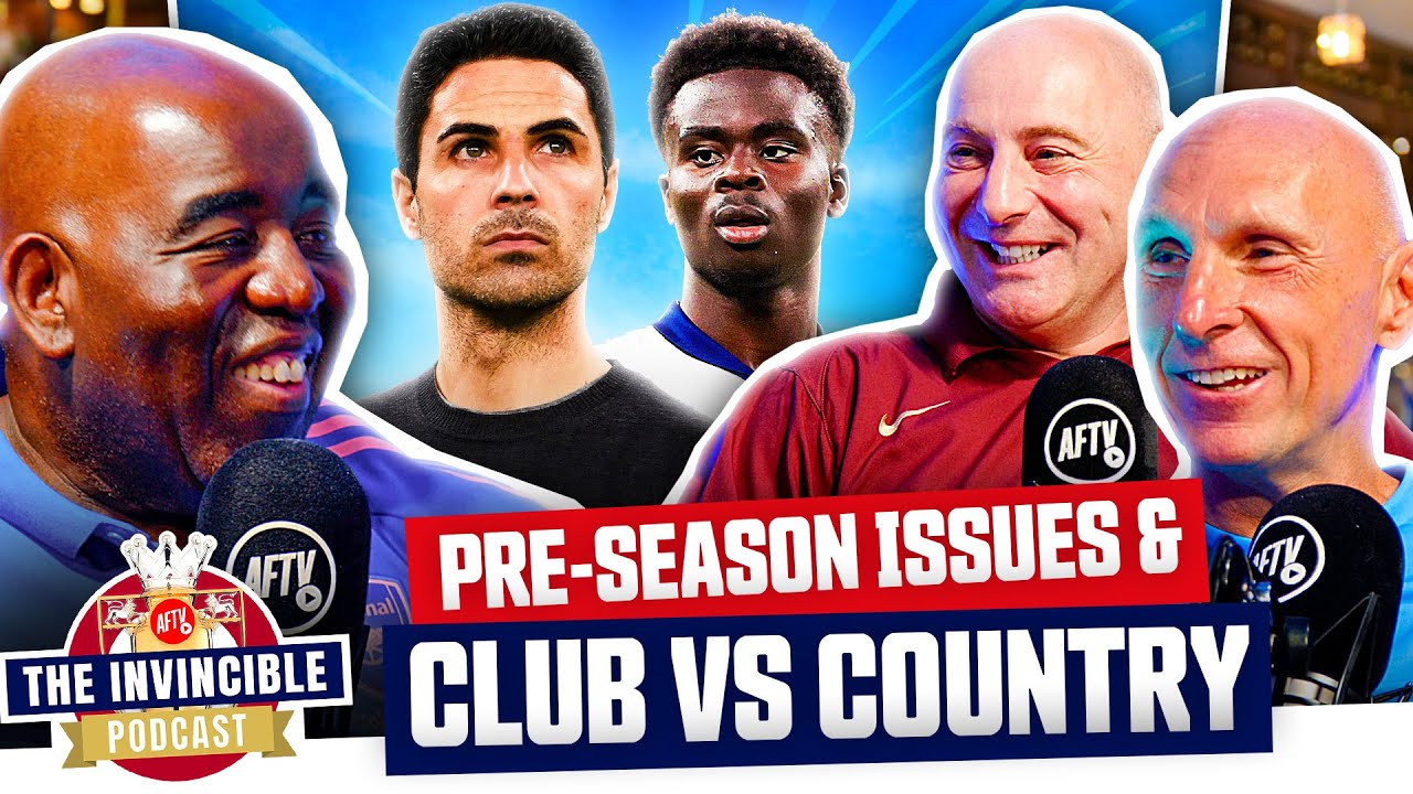 Arsenal Pre Season Issues & Club Vs Country | The Invincible Podcast ...