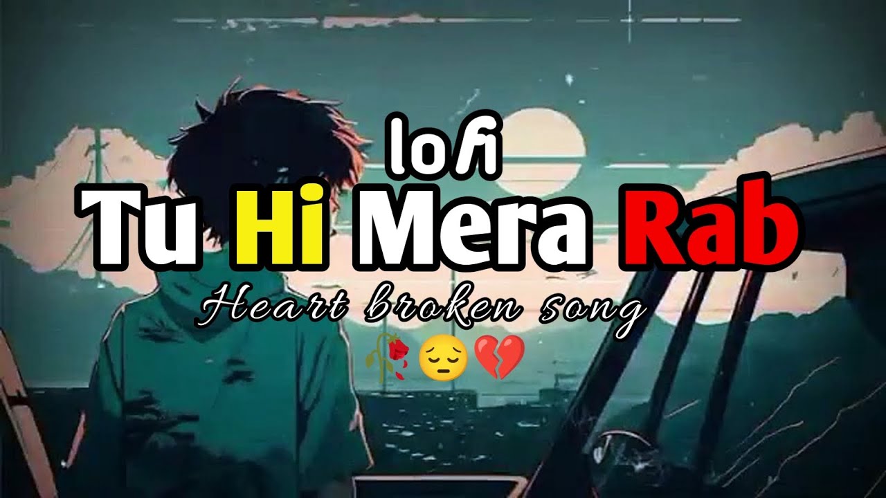 Tu hi mera rab lofi song | Heart broken and painful song ...