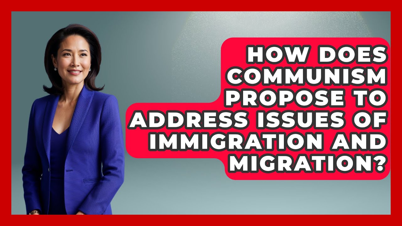 How Does Communism Propose to Address Issues of Immigration and ...