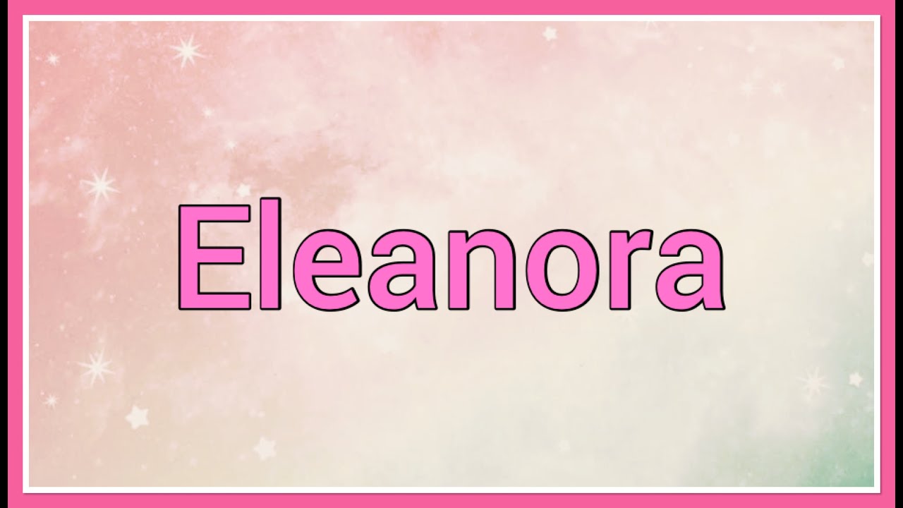 Eleanora | Name Origin Variations - YouTube