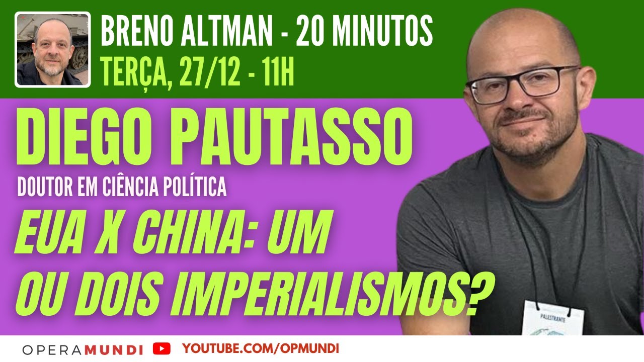 DIEGO PAUTASSO: EUA X CHINA: UM OU DOIS IMPERIALISMOS? - 20 Minutos ...
