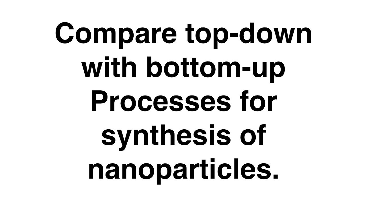 Compare top down with bottom up Processes for synthesis of ...
