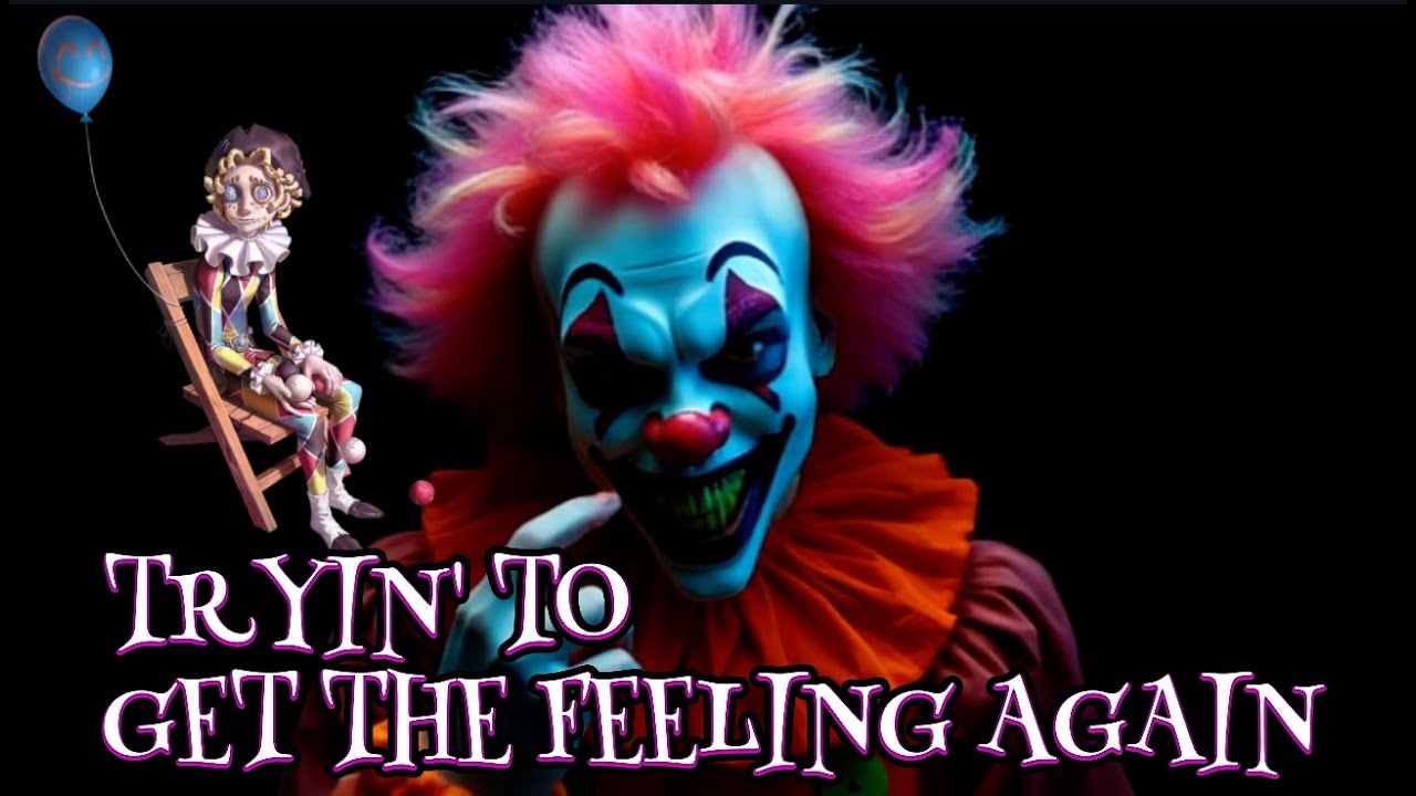 "Tryin To Get The Feeling" [Lyrics] Clowning With Terror Edition ...