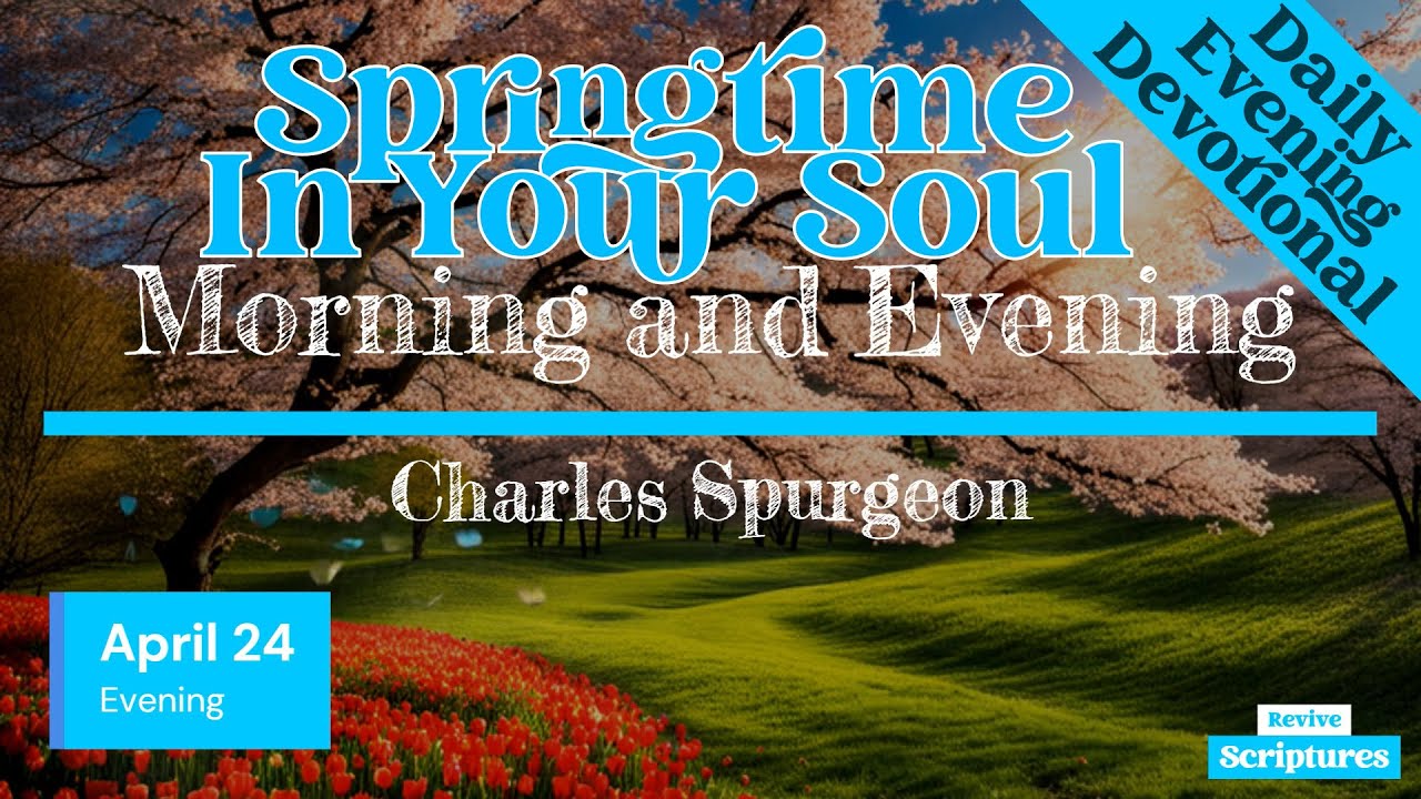 April 24 Evening Devotional | Springtime In Your Soul | Morning and ...