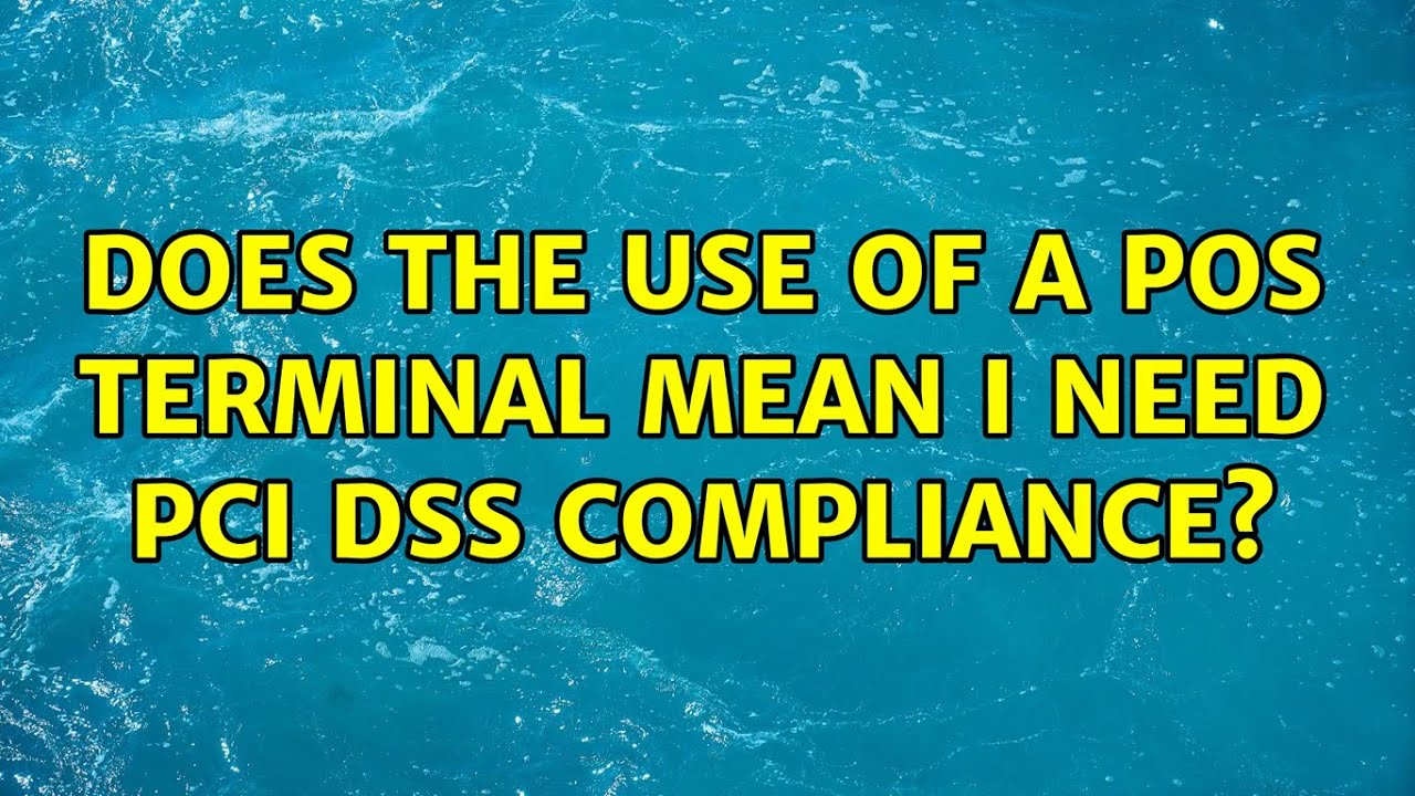 Does the use of a POS terminal mean I need PCI DSS compliance? (4 ...