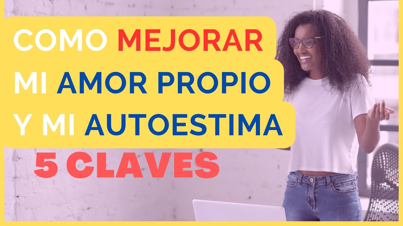 Como MEJORAR mi AMOR PROPIO y mi AUTOESTIMA ️ 5 claves⬆️⬆️ - YouTube