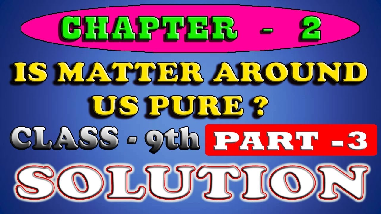 CLASS 9TH || CHEMISTRY || CHAPTER 2 || IS MATTER AROUND US PURE || PART ...