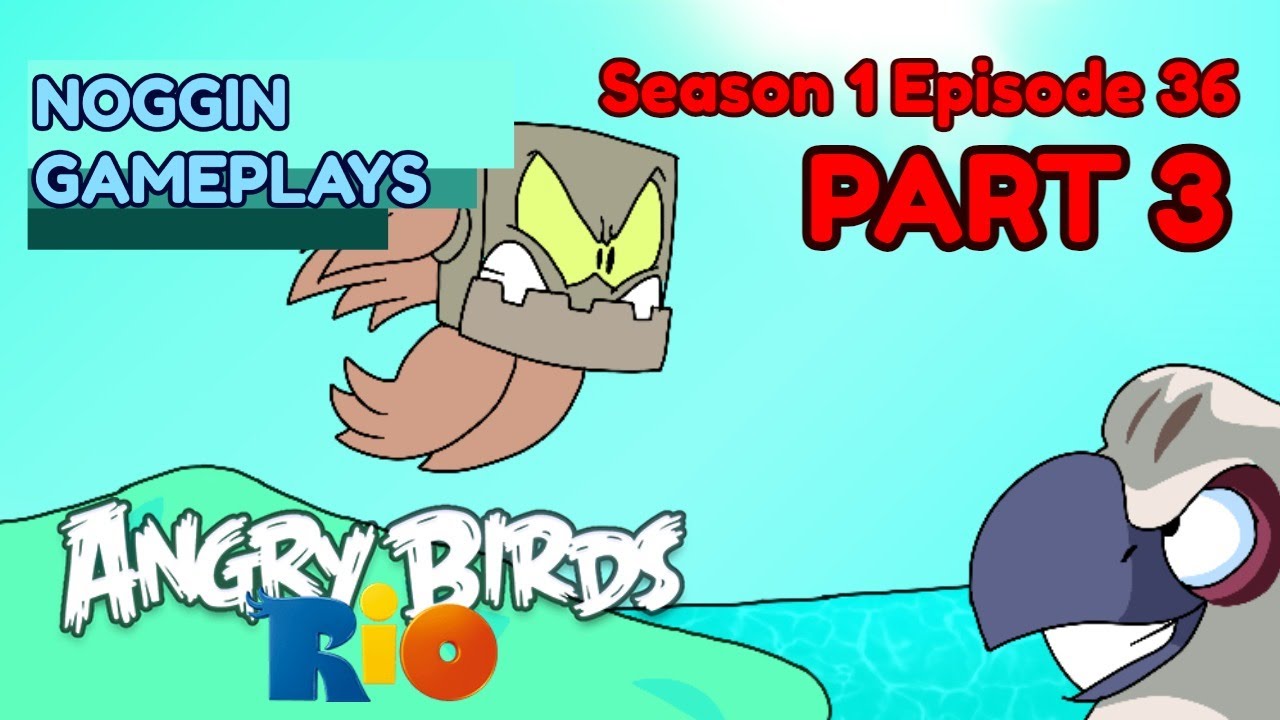 Noggin Gameplays- SEASON 1 EPISODE 36: Angry Birds Rio (PART 3) - YouTube