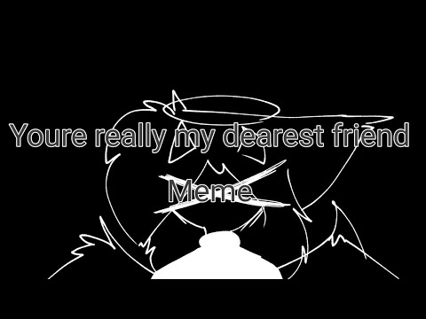 youre really my dearest friend meme (Aliza) - YouTube