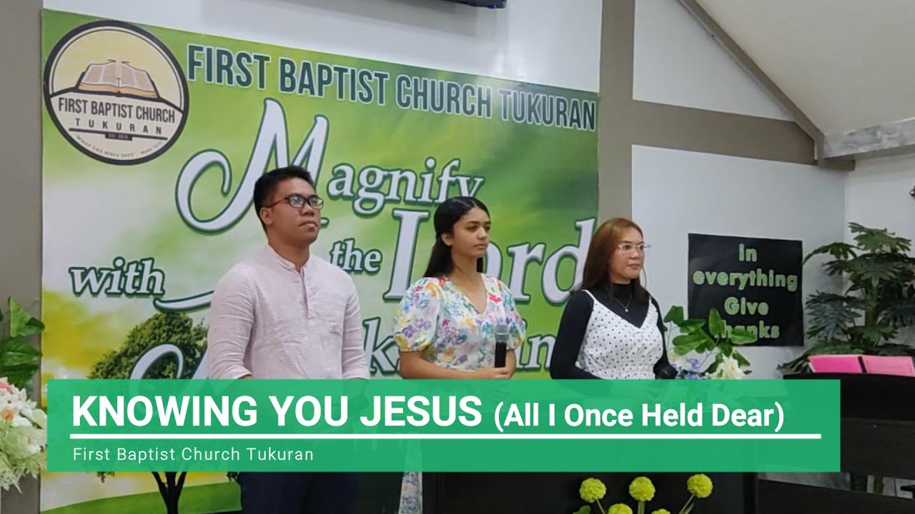 KNOWING YOU JESUS (All I Once Held Dear) | First Baptist Church Tukuran ...