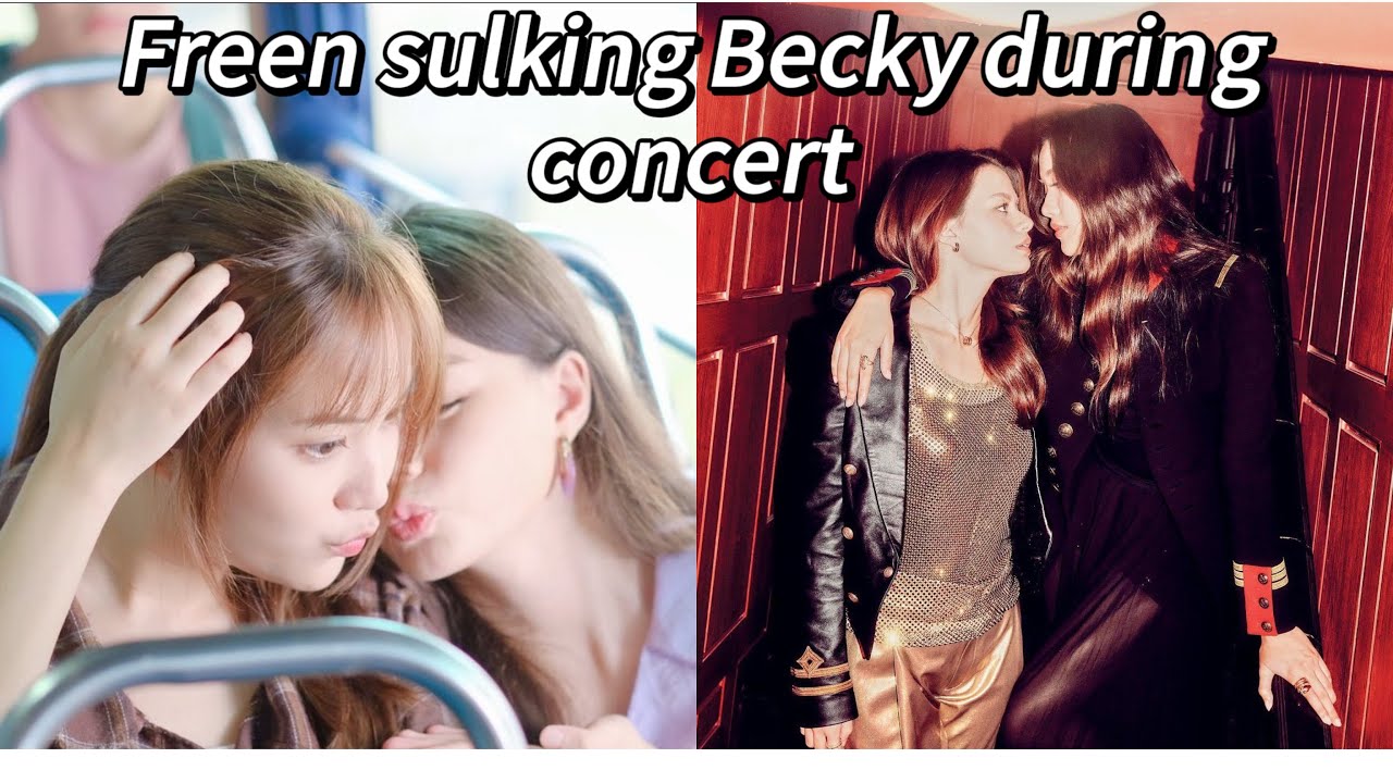 Freen Sulking Becky During Concert Gaptheseries Kissing Freenbeckyforever Youtube