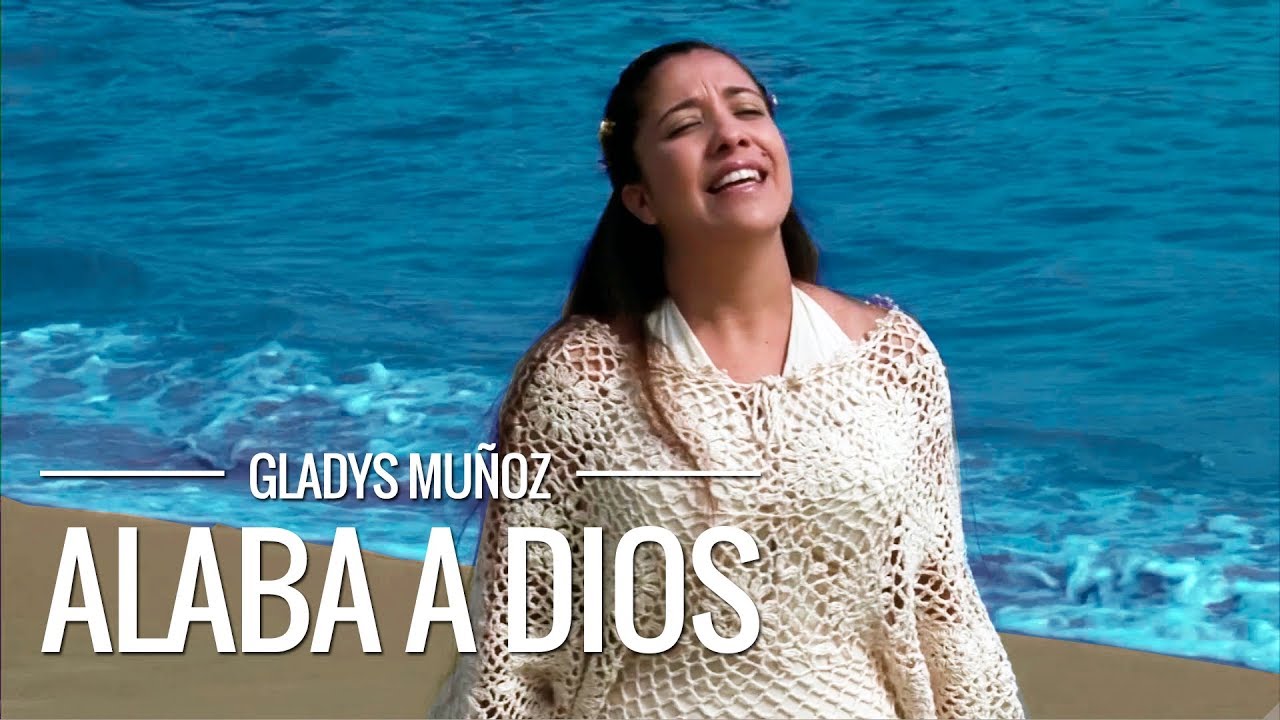 Alaba a Dios | Gladys Muñoz | Videoclip Oficial [HD] - YouTube