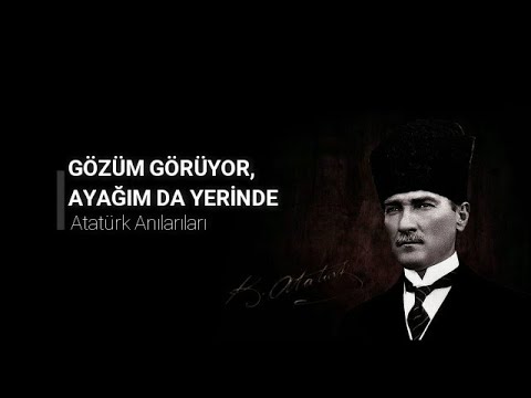 Atatürk Gözüm Görüyor, Ayağım da Yerinde (Atatürk Anıları)