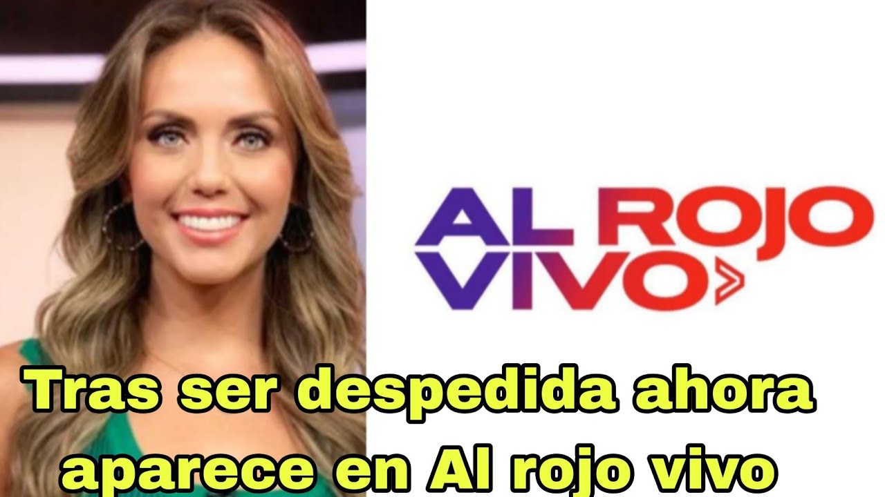 NUEVA CONDUCTORA DE ‘AL ROJO VIVO🤔 Tras ser despedida de Televisa ...