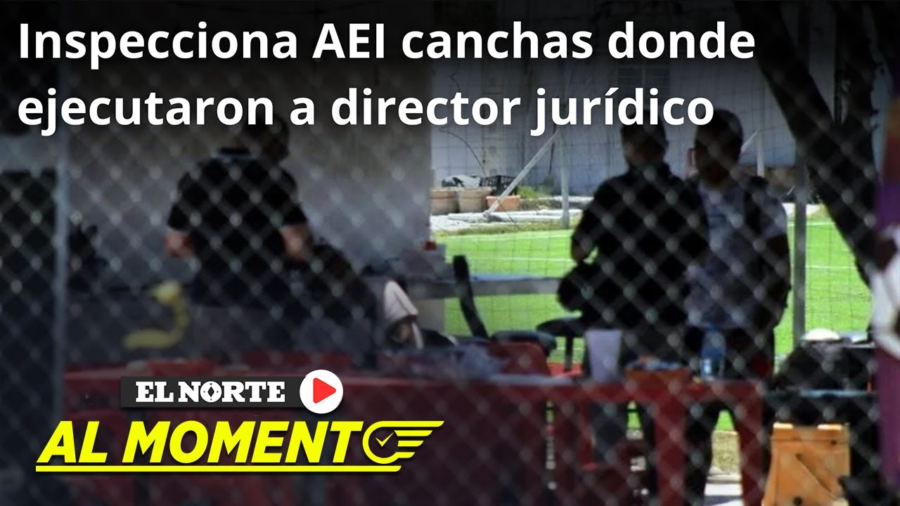 Inspecciona AEI lugar donde ejecutaron a director jurídico | Monterrey ...