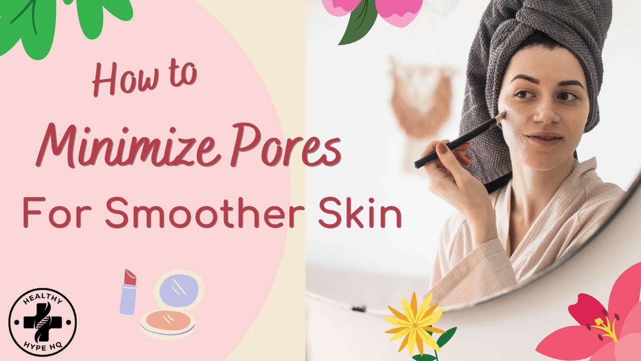 How To Minimize Pores For Smoother Skin - YouTube