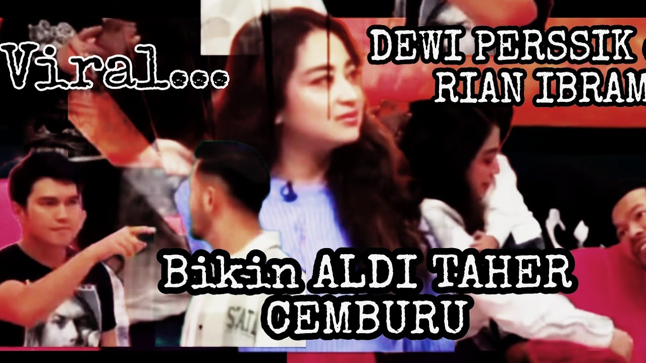 Viral🔥Kemesraan DEWI PERSSIK Dan RIAN IBRAM Membuat ALDI TAHER CEMBURU😱😭 - YouTube