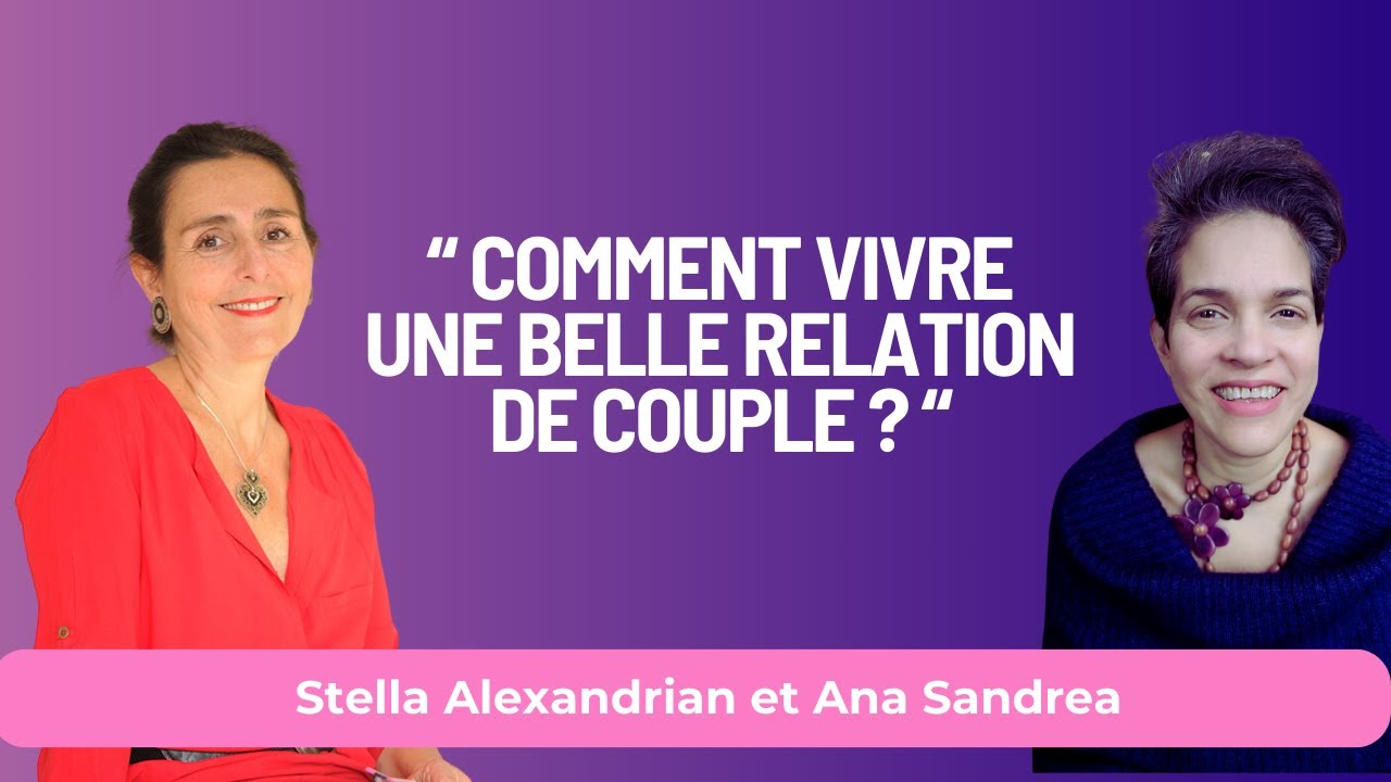 Comment vivre une belle Relation de Couple ? avec Stella Alexandrian et ...