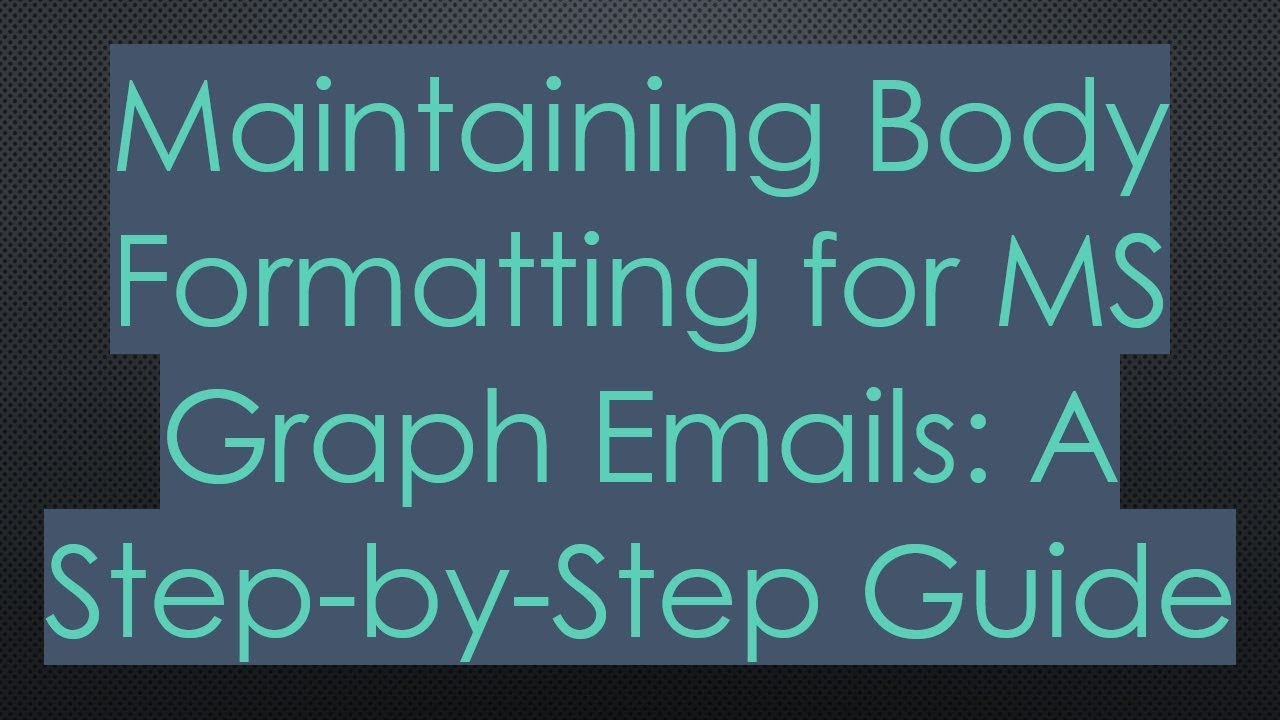 Maintaining Body Formatting for MS Graph Emails: A Step-by-Step Guide ...