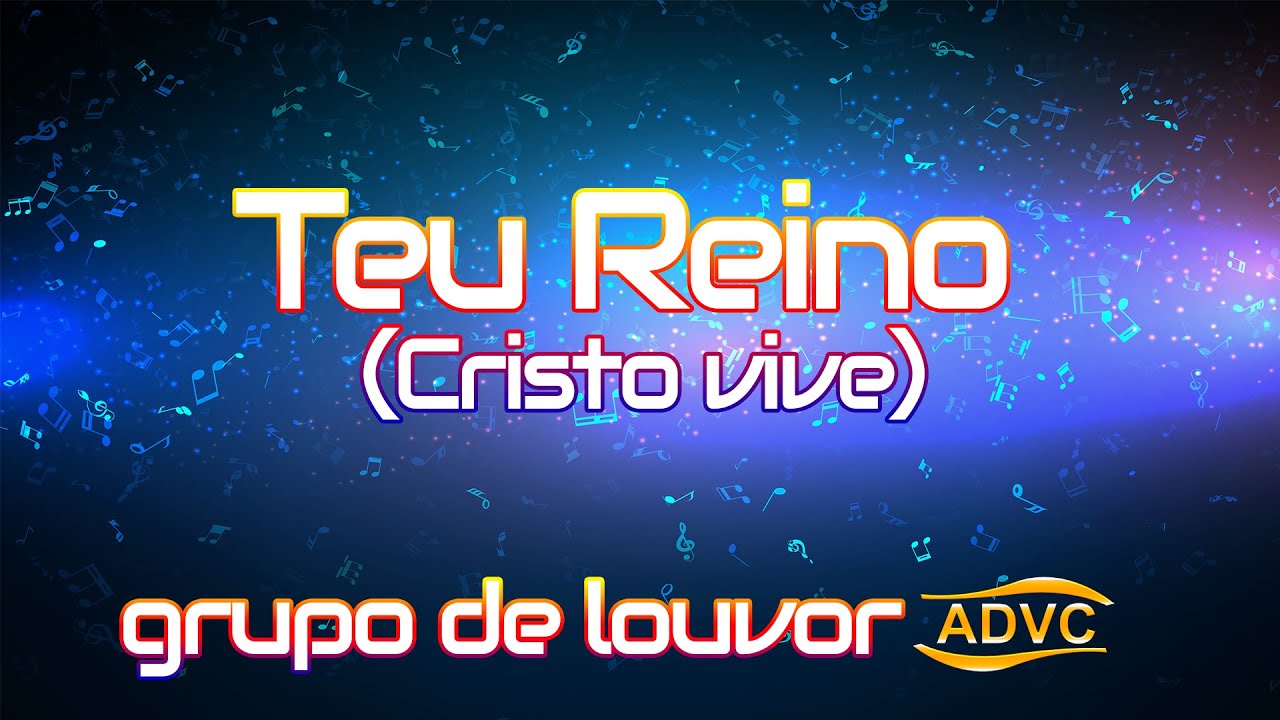TEU REINO (CRISTO VIVE) - GRUPO DE LOUVOR ADVC - YouTube