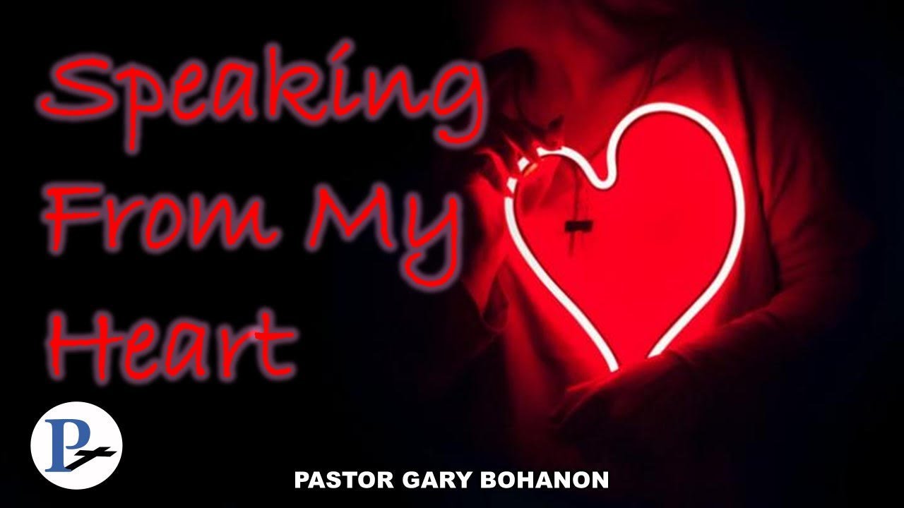 Speaking From My Heart - Pastor Gary Bohanon - YouTube