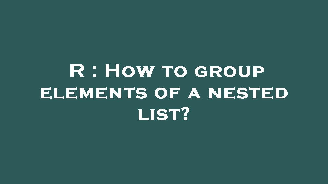 R How To Group Elements Of A Nested List YouTube r-how-to-group-elements-of-a-nested-list-youtube