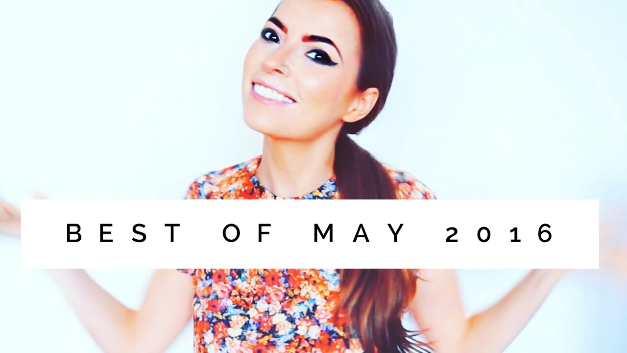 BEST OF MAY - 2016 MAY FAVORITES - YouTube