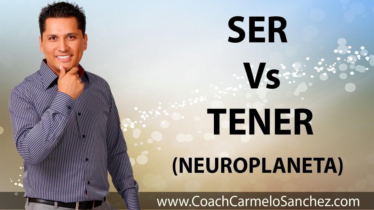 SER Vs TENER - Carmelo Sanchez - Neuroplaneta. - YouTube