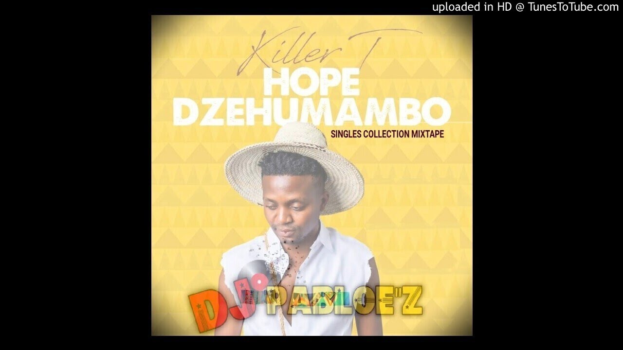 KILLER T--HOPE DZEHUMAMBO SINGLES_MIXTAPE--DEC 2K19 XCLUSIVE - YouTube