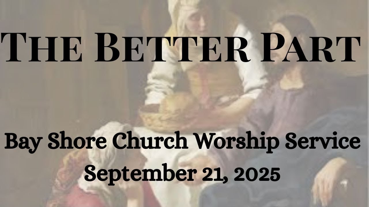 Sermon: The Better Part. Bay Shore Church Sunday Worship Service ...