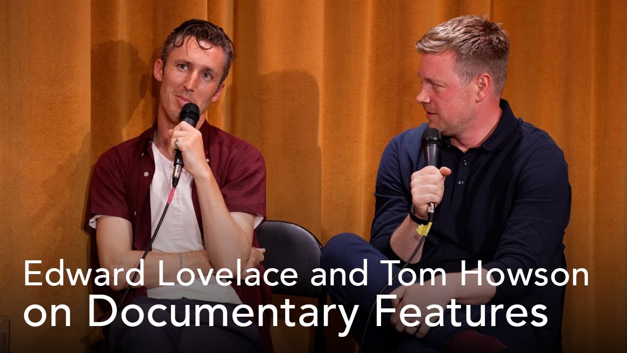 Edward Lovelace & Tom Howson on bringing Documentaries to the Screen ...